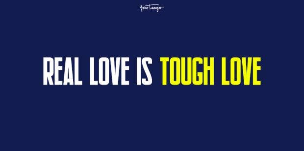 25 Tough Love Quotes To Get You Through Anything Life Throws At You